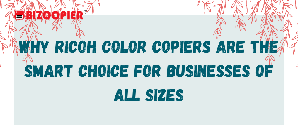Why Ricoh Colour Copier Are the Smart Choice for Businesses of All ...